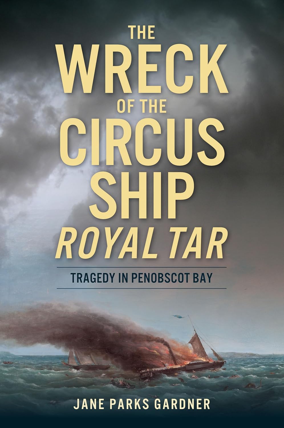 The Wreck of the Circus Ship Royal Tar : Tragedy in Penobscot Bay by J ...